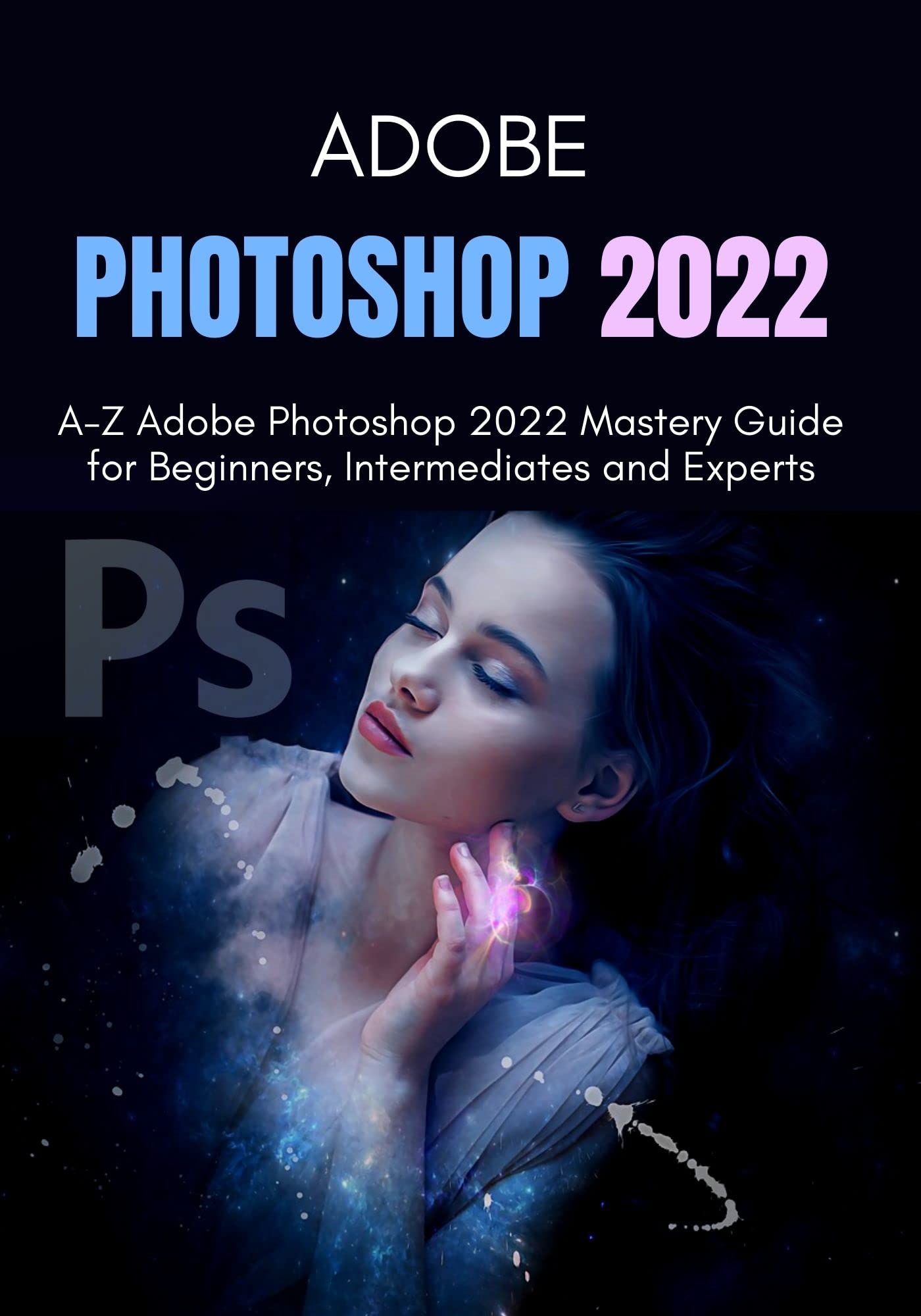 ADOBE PHOTOSHOP 2022: A-Z Adobe Photoshop 2022 Mastery Guide for ...