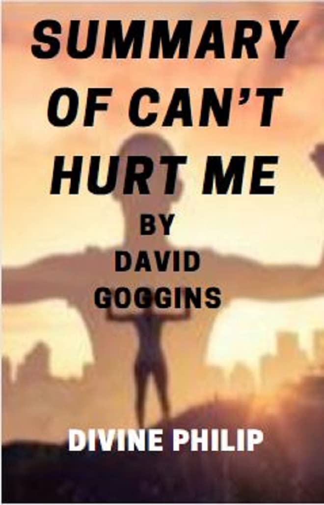 SUMMARY OF CAN’T HURT ME BY DAVID GOGGINS by Divine Philip | Goodreads