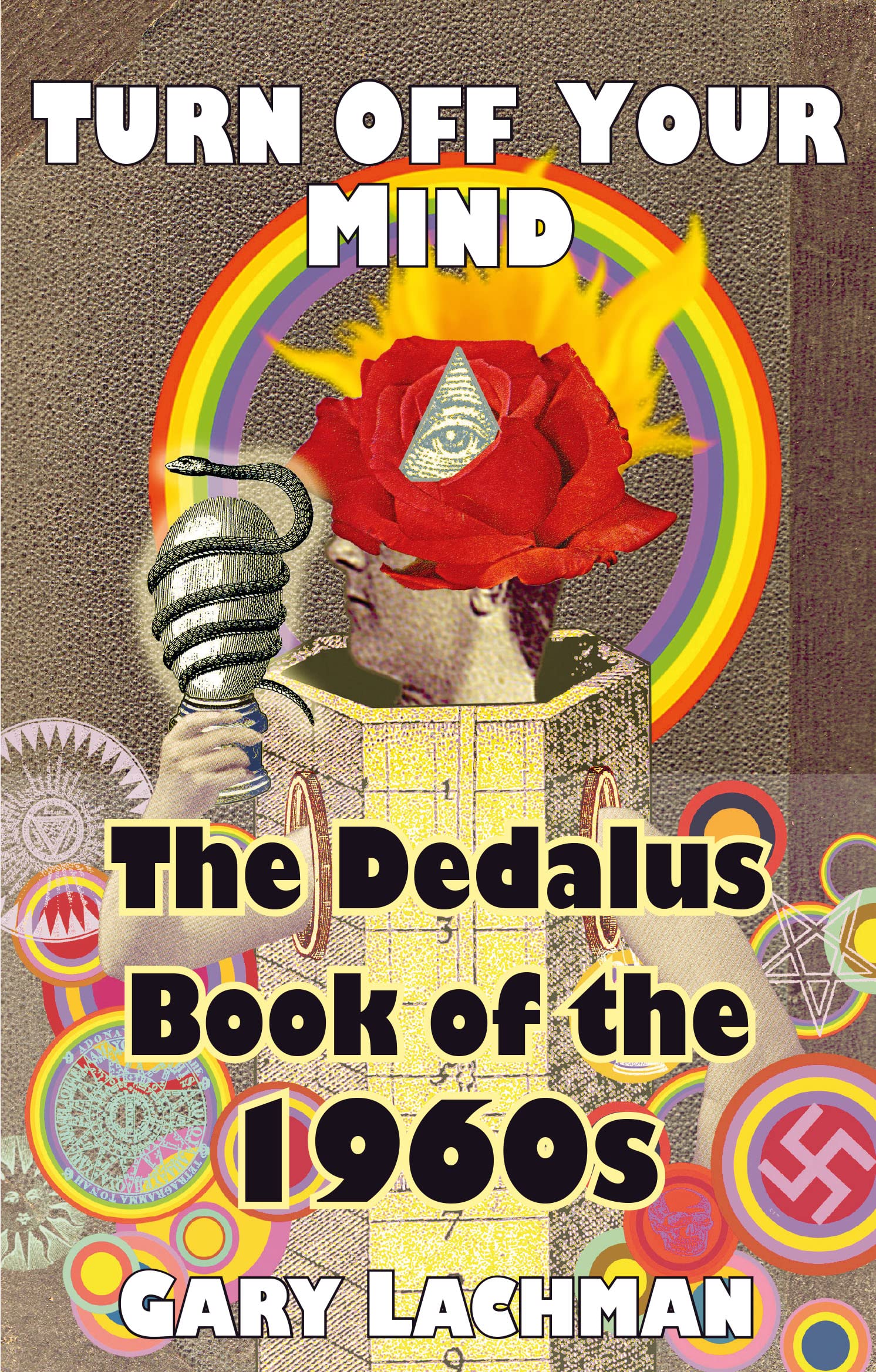 The Dedalus Book of the 1960s: Turn Off Your Mind by Gary Lachman ...