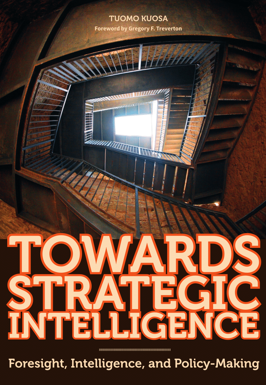 Towards Strategic Intelligence: Foresight, Intelligence, and Policy-making by Tuomo Kuosa ...