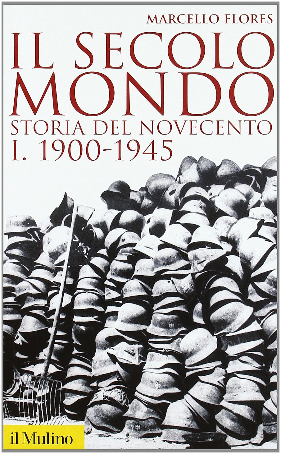Il secolo mondo. Storia del Novecento. I: 1900-1945 by Marcello Flores ...