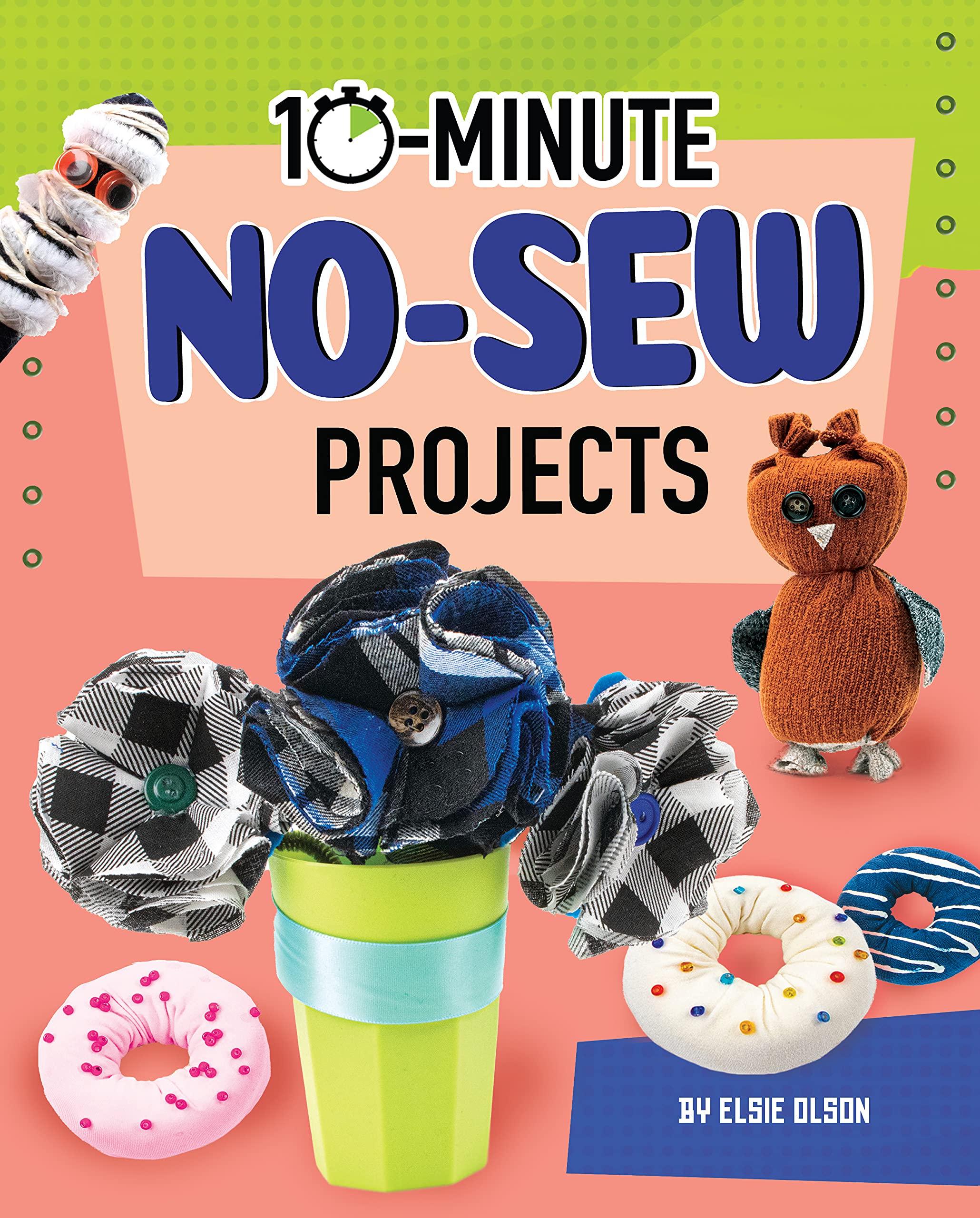 10-minute No-sew Projects (10-minute Makers) by Elsie Olson | Goodreads