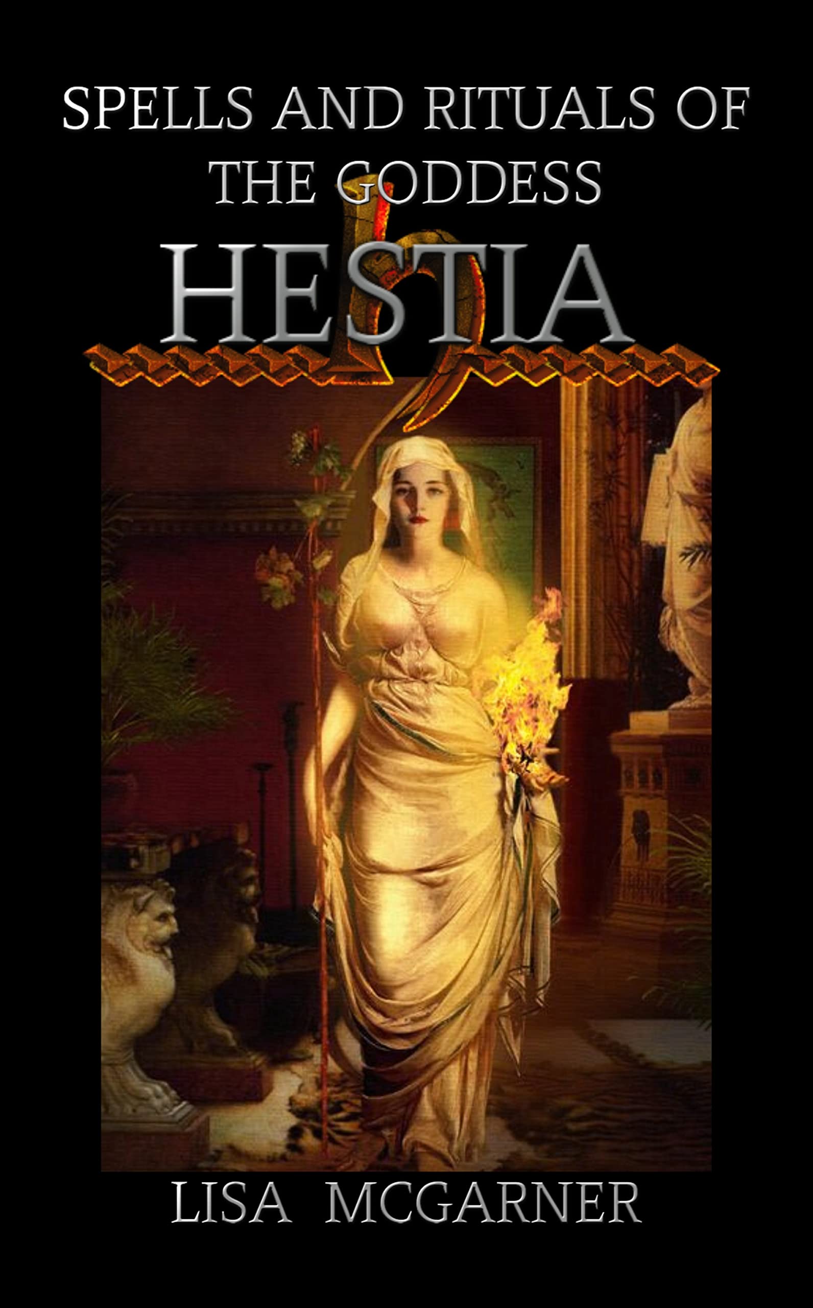 Spells and Rituals of the Goddess Hestia by Lisa McGarner | Goodreads