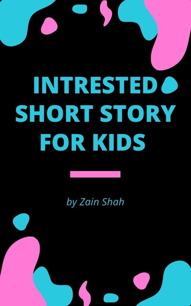Intrested Short Story for Kids by Zain Shah | Goodreads