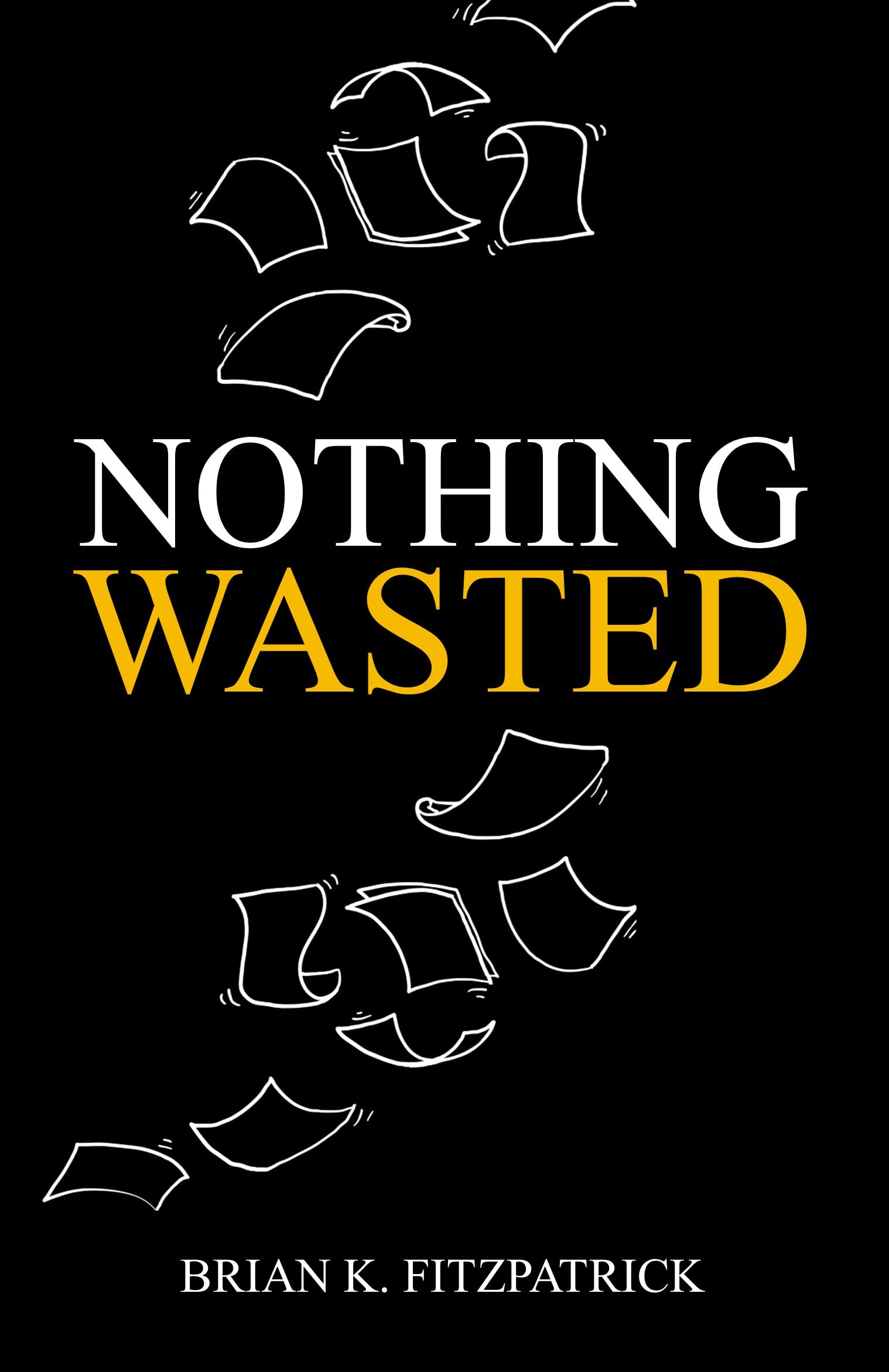 Nothing Wasted by Brian Fitzpatrick | Goodreads