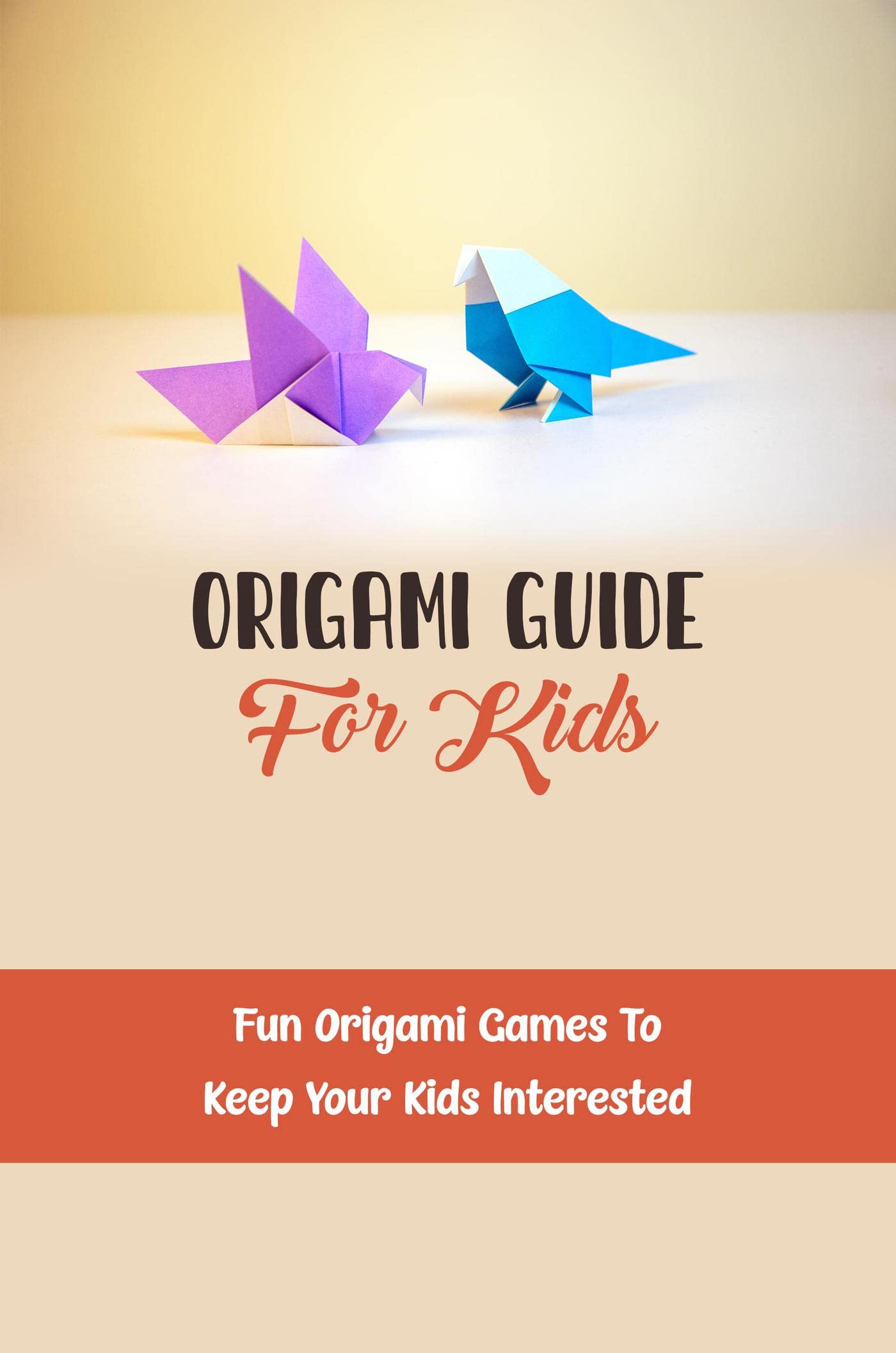 Origami Guide For Kids: Fun Origami Games To Keep Your Kids Interested ...