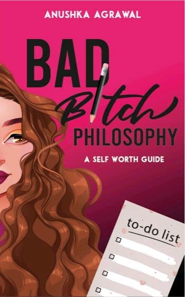 Bad Bitch Philosophy : A Self Worth Guide by Anushka Agrawal | Goodreads
