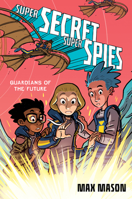 Super Secret Super Spies: Guardians of the Future by Max Mason | Goodreads