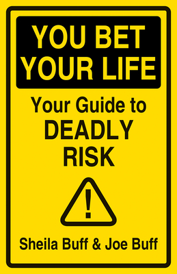 You Bet Your Life: Your Guide to Deadly Risk by Sheila Buff | Goodreads