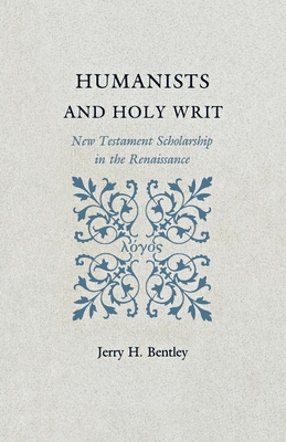 Humanists and Holy Writ: New Testament Scholarship in the Renaissance ...