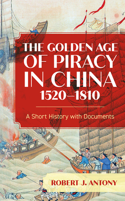 The Golden Age of Piracy in China, 1520–1810: A Short History with ...