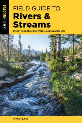 Field Guide to Rivers & Streams: Discovering Running Waters and Aquatic ...