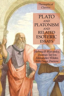 Plato and Platonism and Related Esoteric Essays: Theosophical Classics ...
