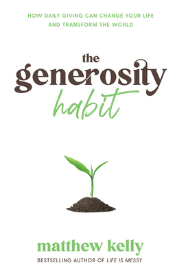 The Generosity Habit: How Daily Giving Can Change Your Life and ...