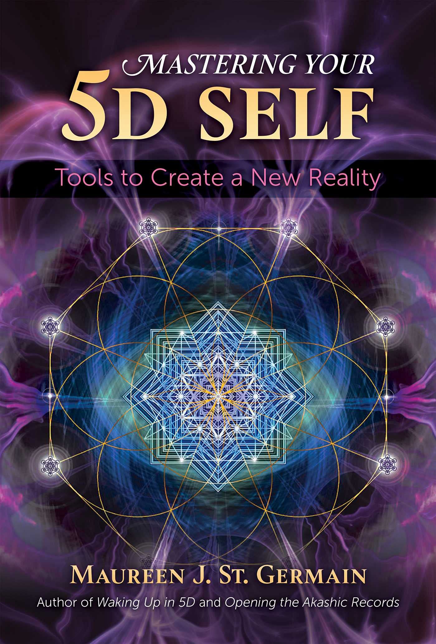 Mastering Your 5D Self: Tools to Create a New Reality by Maureen J. St ...