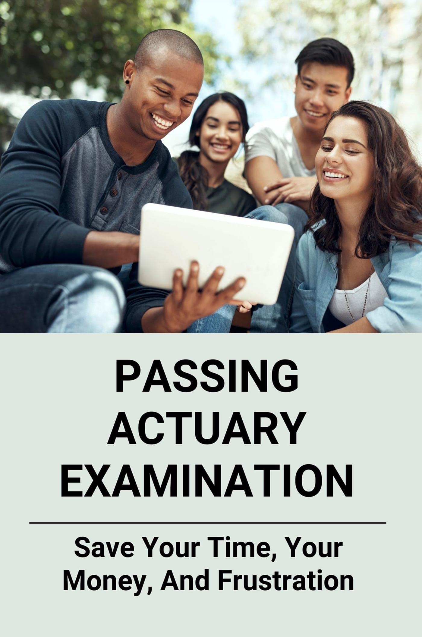 Passing Actuary Examination: Save Your Time, Your Money, And ...