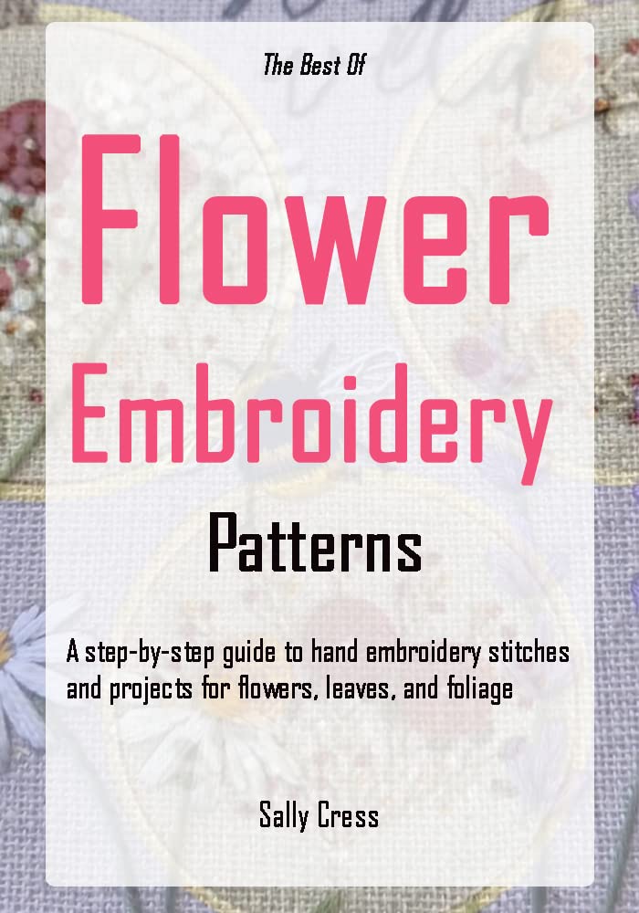 The Best Of Flower Embroidery Patterns: A Step-By-Step Guide To Hand ...