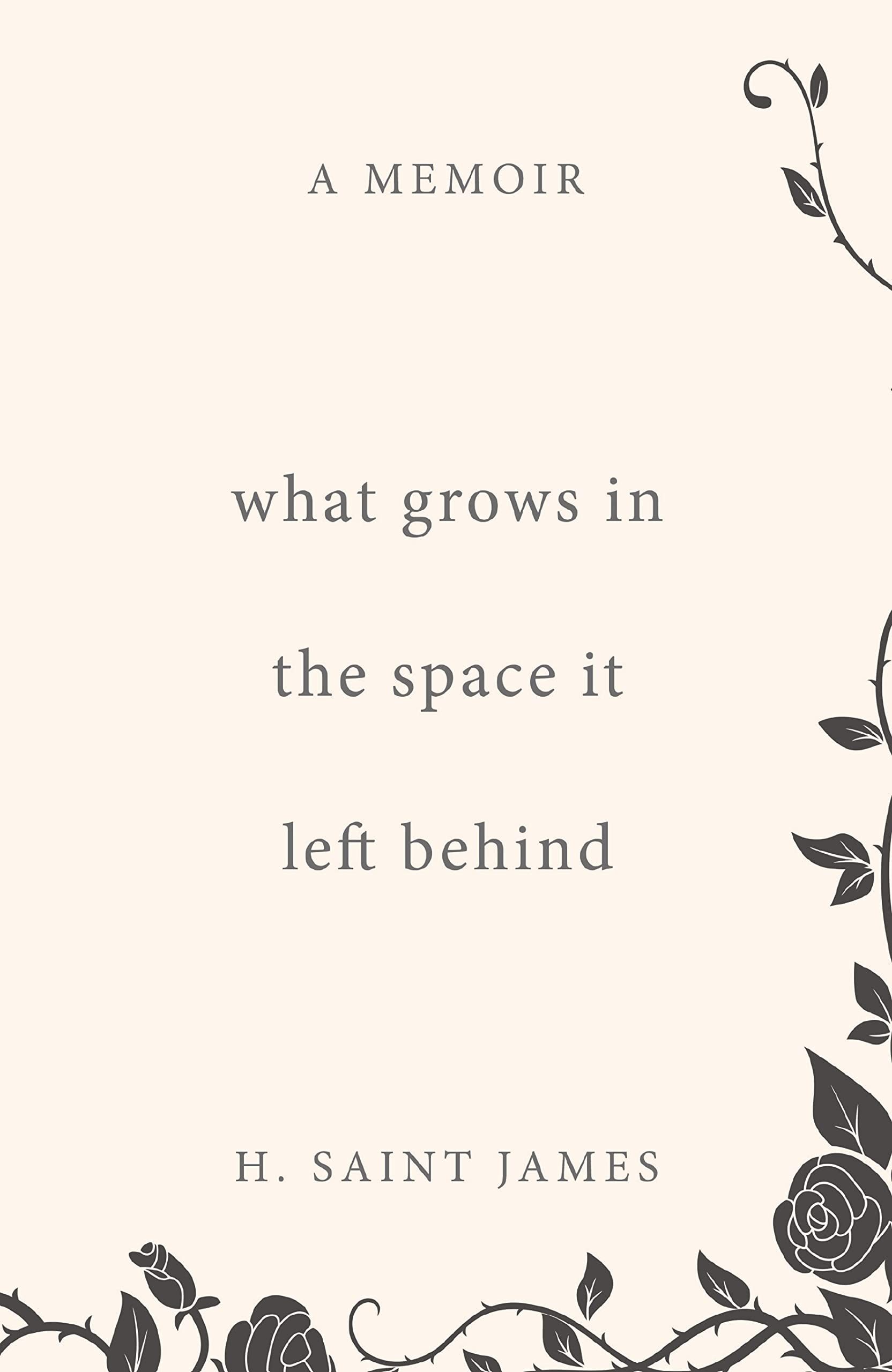 What Grows in the Space It Left Behind: A Memoir by H. Saint James ...
