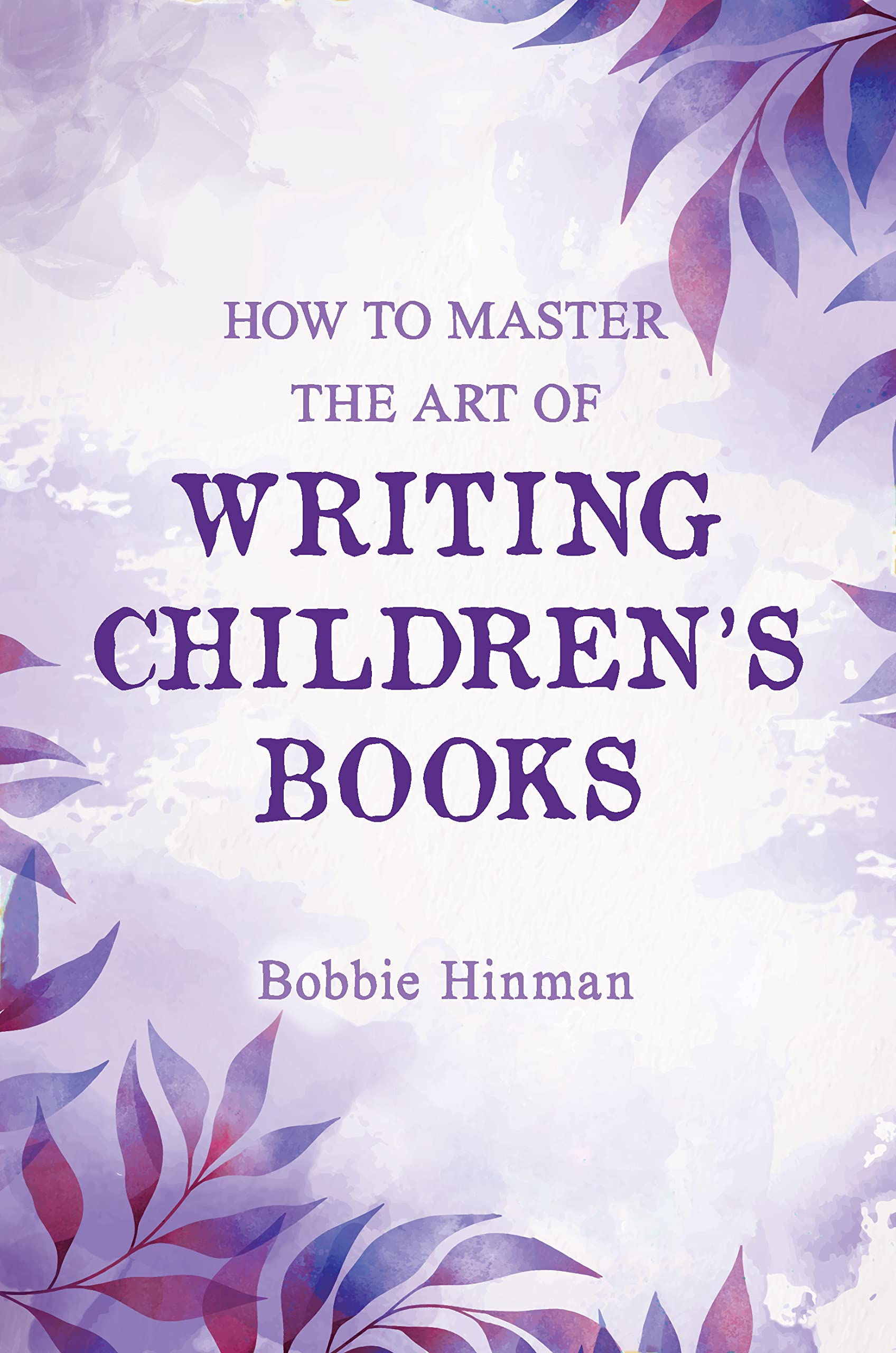 How to Master the Art of Writing Children's Books by Bobbie Hinman ...