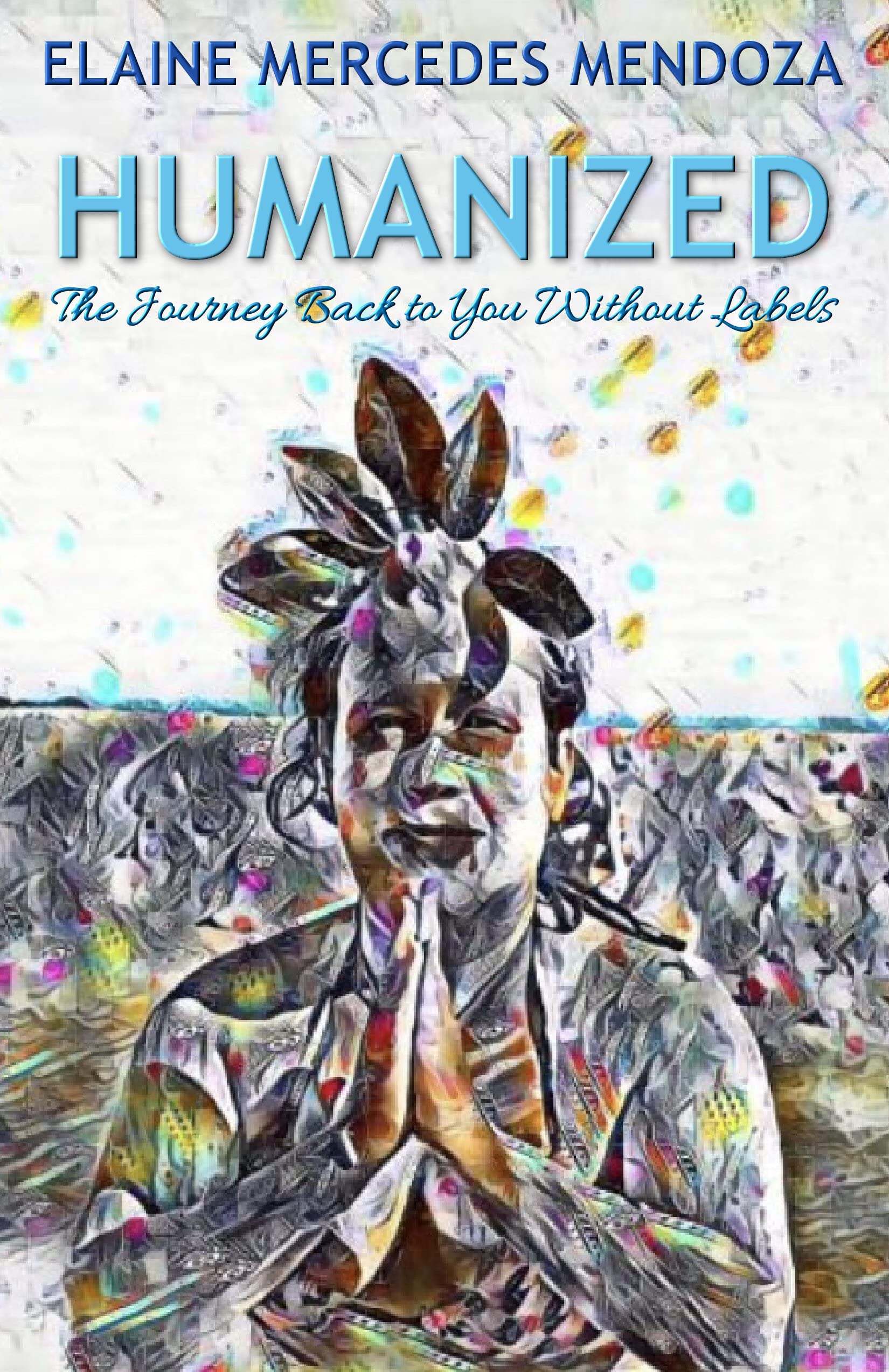 Humanized: The Journey Back to You Without Labels by Elaine Mercedes ...