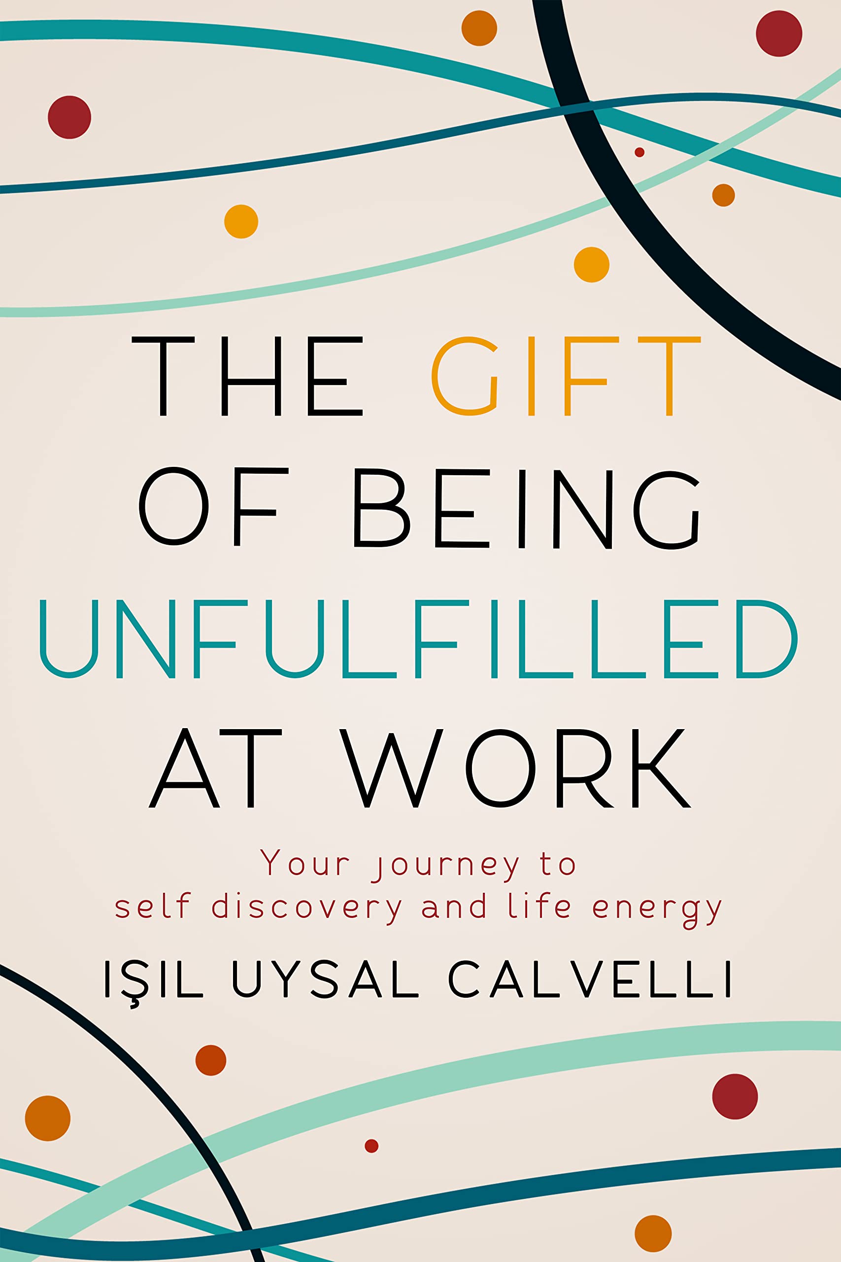 The Gift of Being Unfulfilled at Work: Your Journey to Self Discovery ...