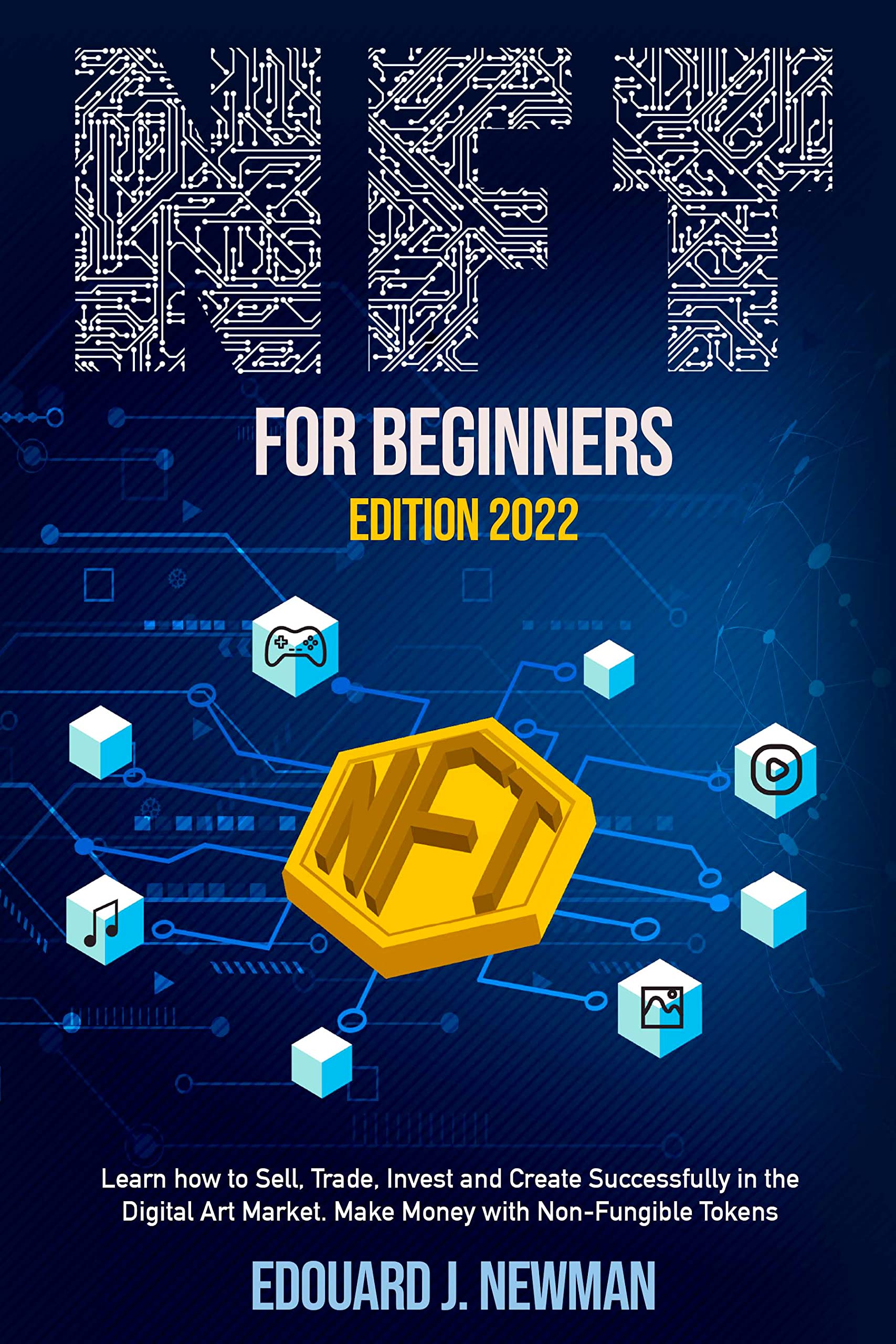 NFT for Beginners: Learn how to Sell, Trade, Invest and Create Successfully in the Digital Art ...