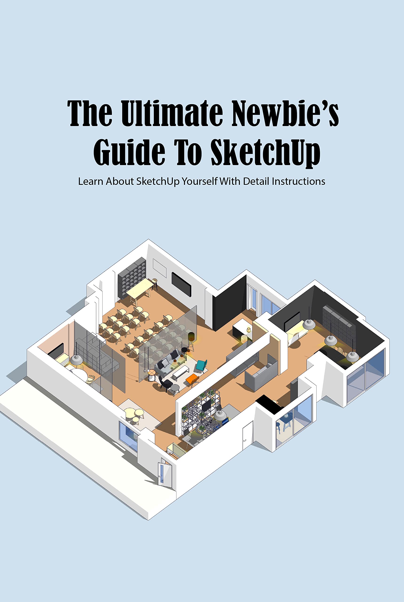 The Ultimate Newbie’s Guide To SketchUp: Learn About SketchUp Yourself ...