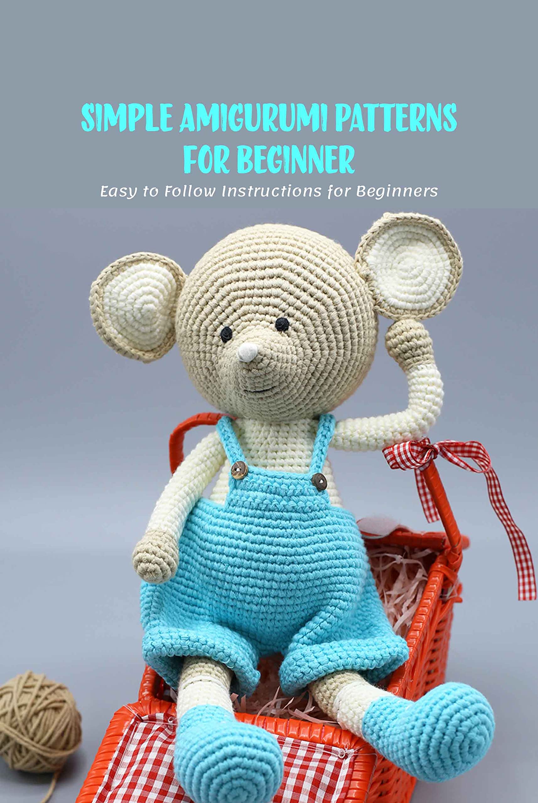 Simple Amigurumi Patterns For Beginner: Easy to Follow Instructions for ...