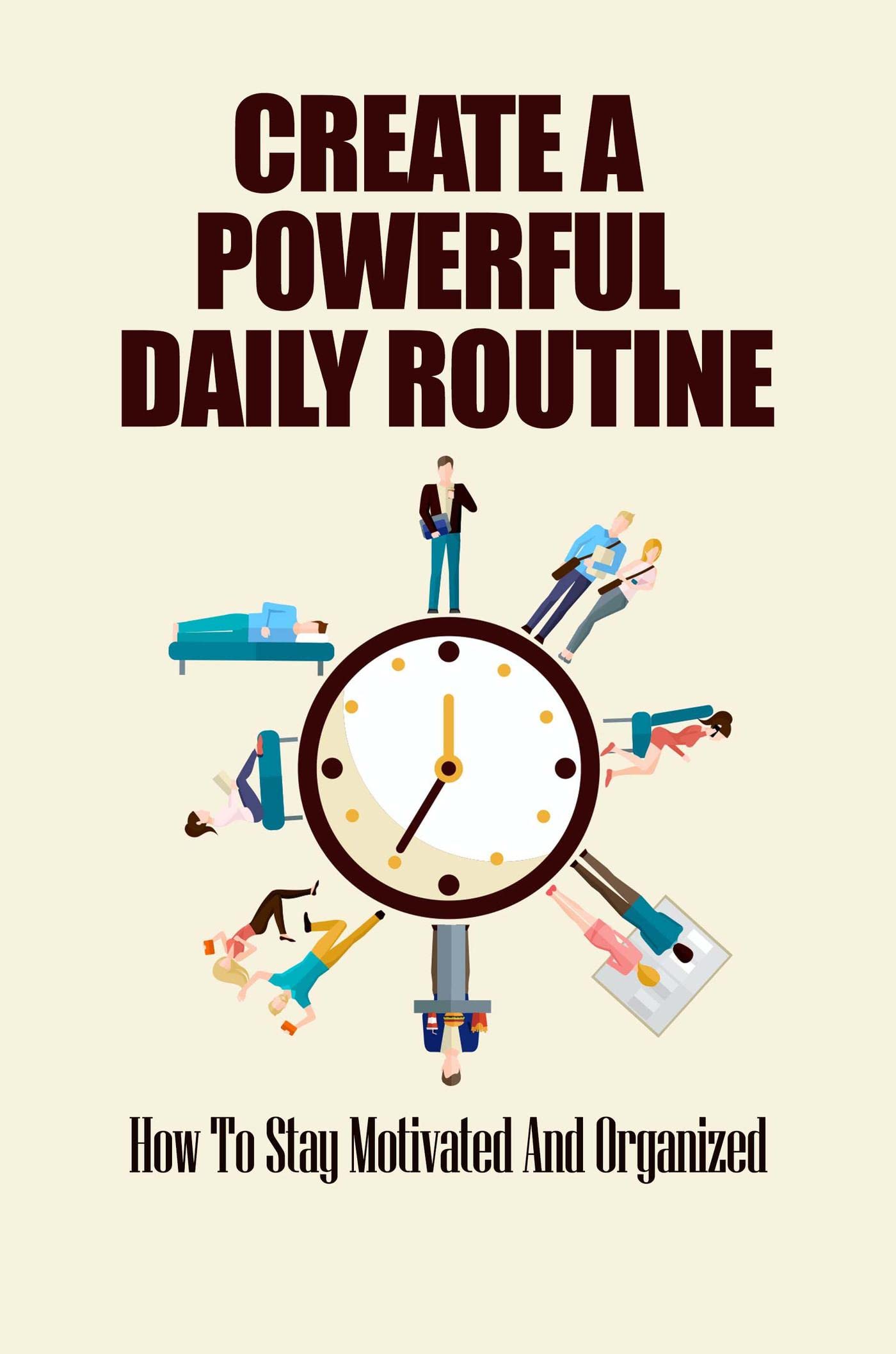 Create A Powerful Daily Routine: How To Stay Motivated And Organized by ...