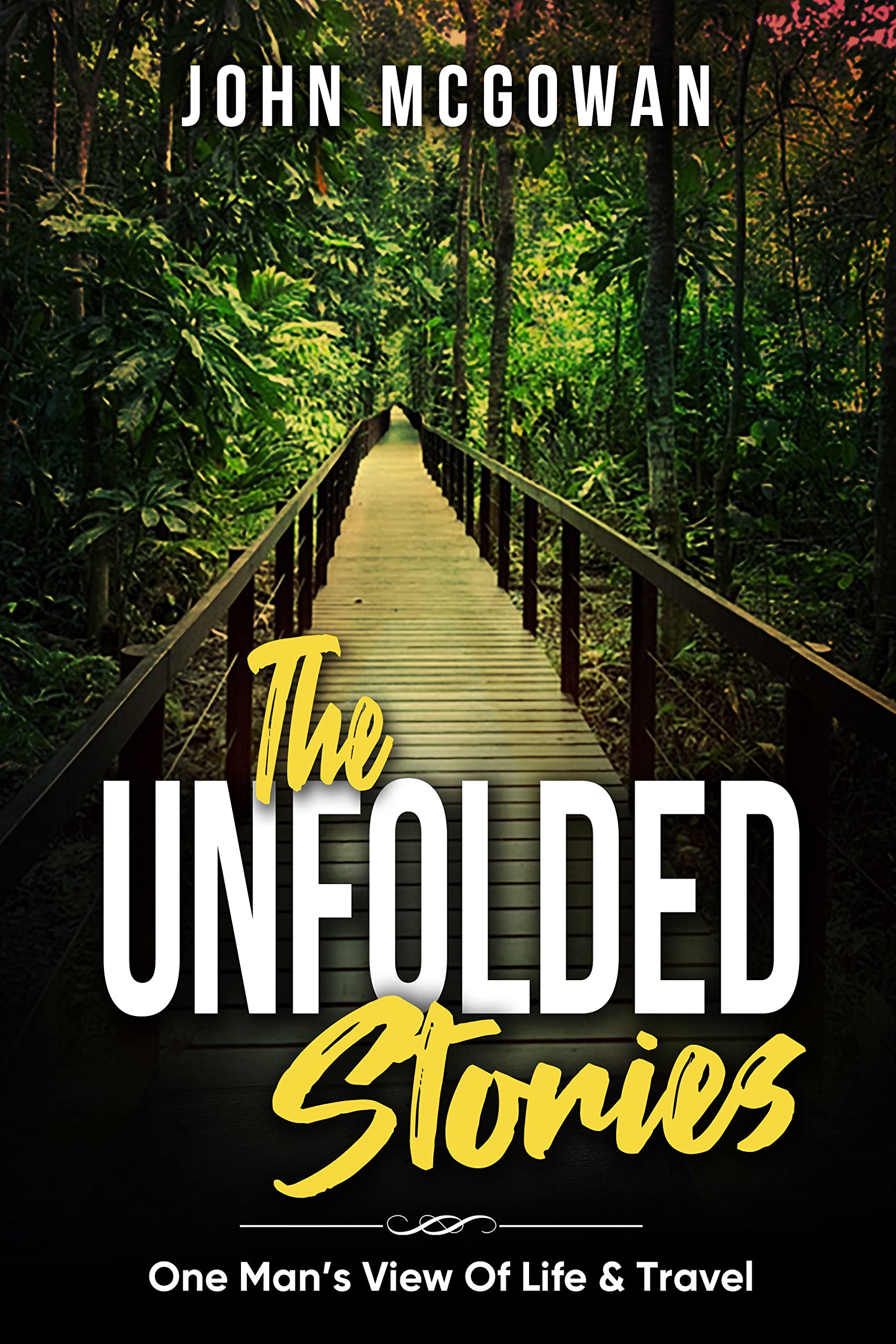 The Unfolded Stories: One Man's View Of Life & Travel by John McGowan ...