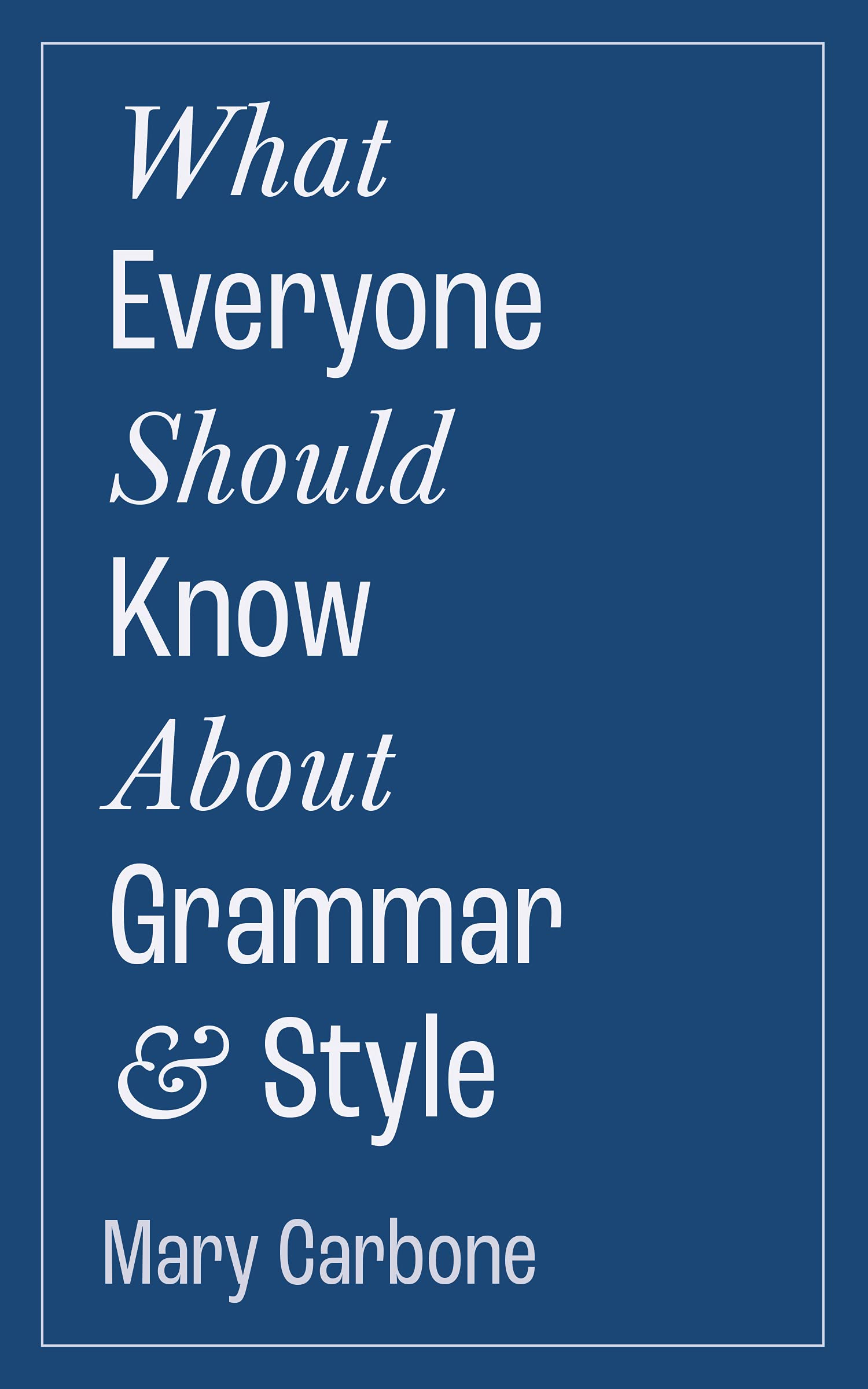 What Everyone Should Know About Grammar And Style by Mary T. Carbone ...