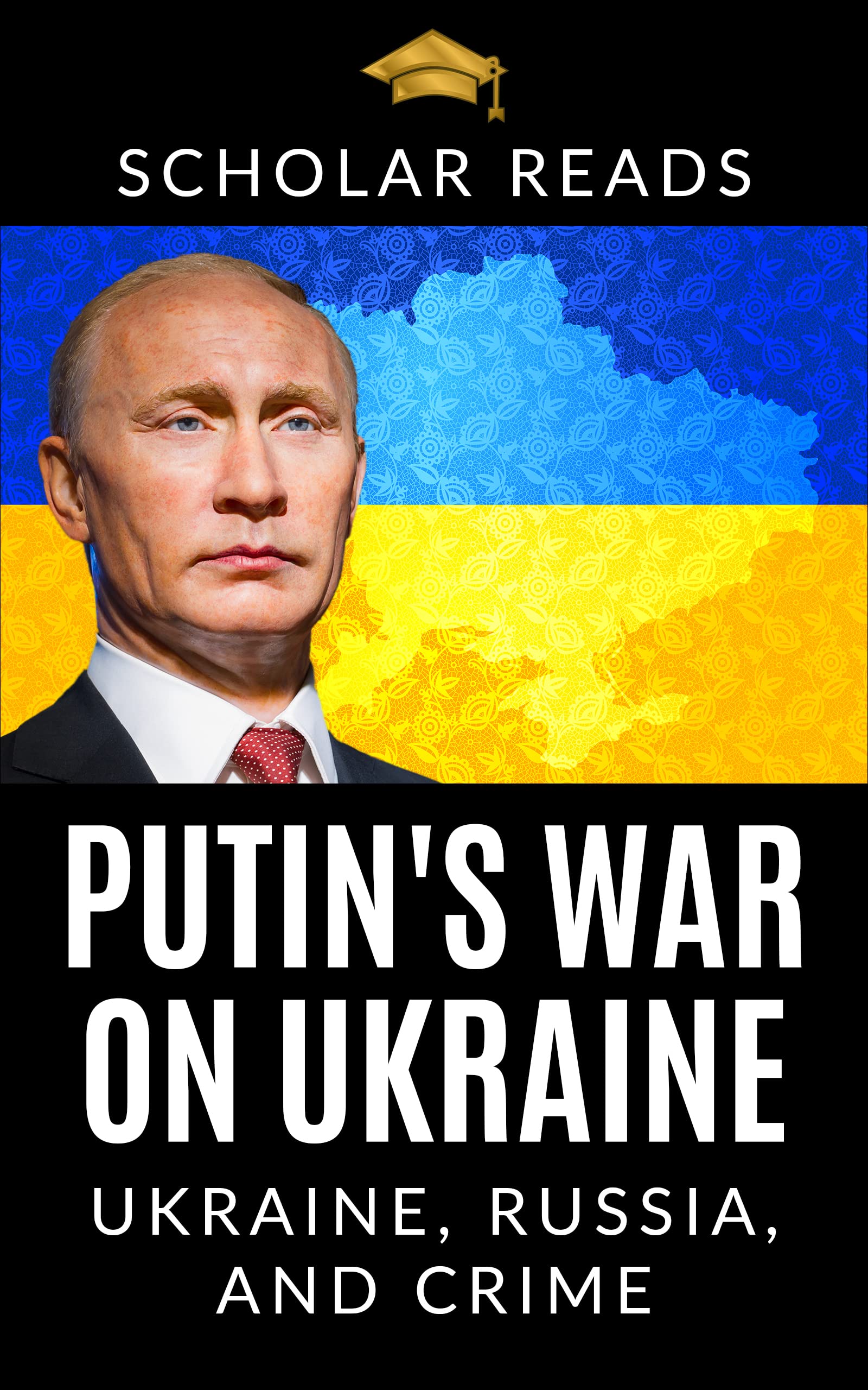 Putin's war on Ukraine: Ukraine, Russia, and Crime by Scholar Reads ...