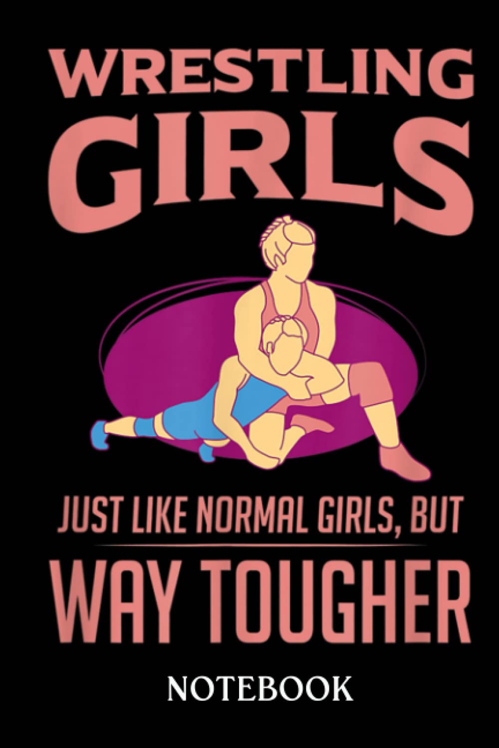 Wrestler Wrestling Girls Just A Normal Girls But Way Tougher: Notebook ...