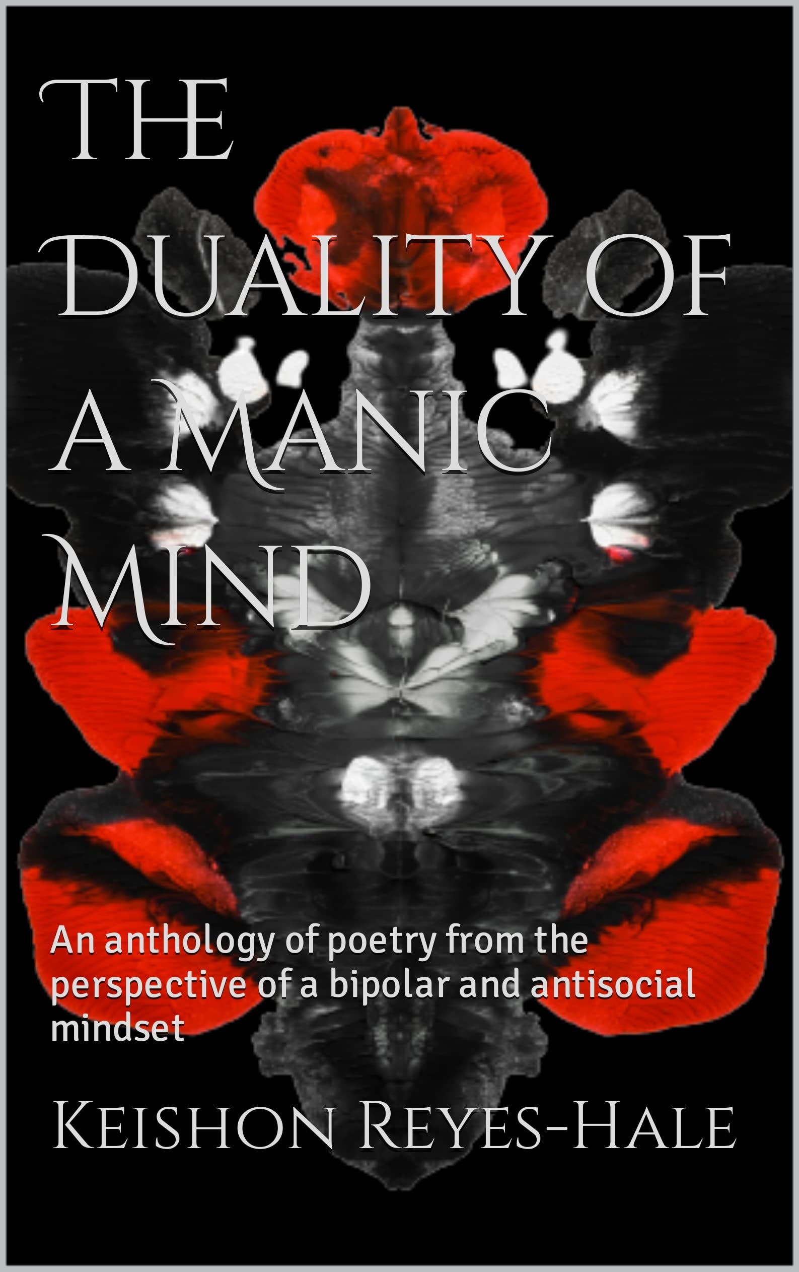 The Duality of a Manic Mind: An anthology of poetry from the ...