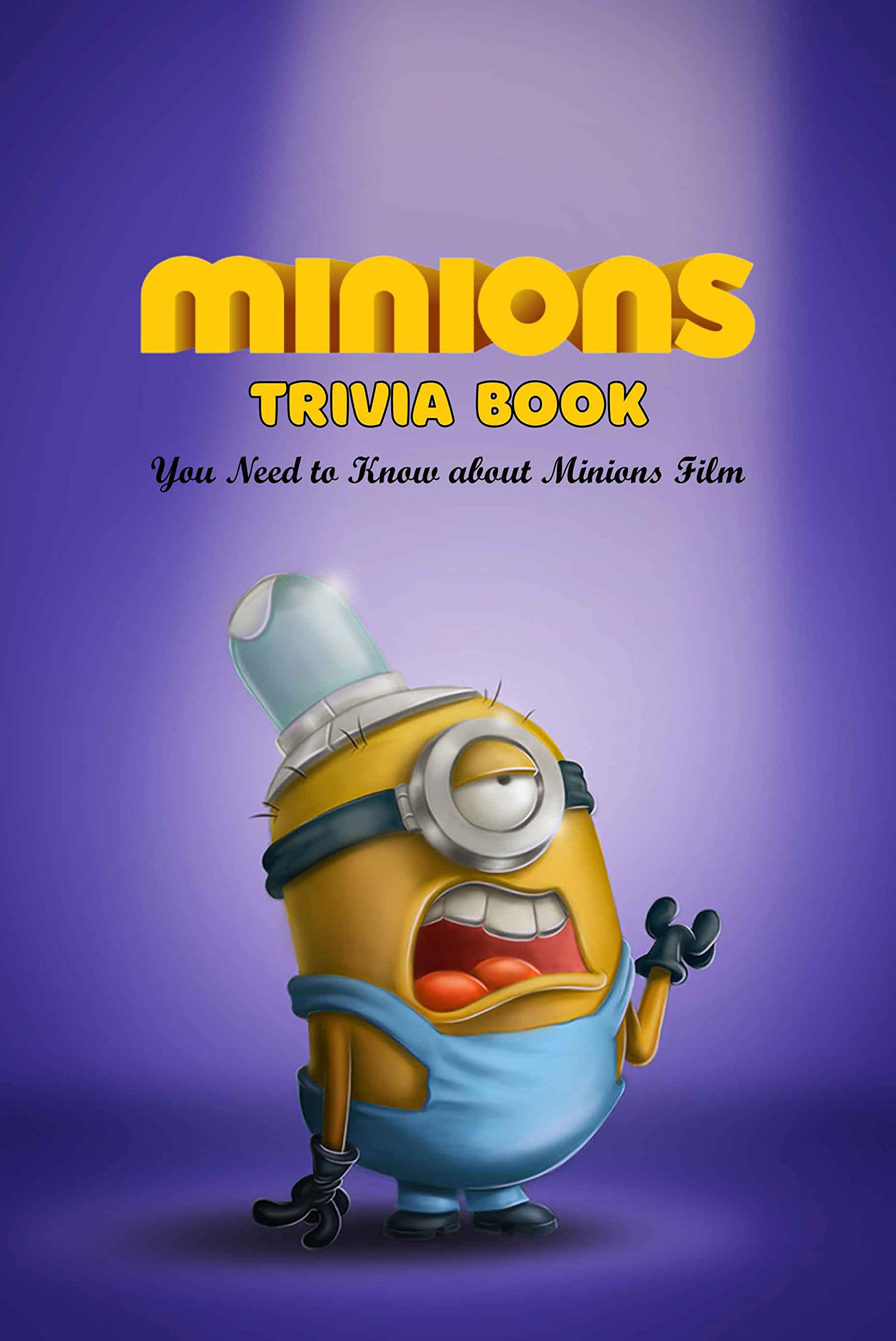Minions Trivia Book: You Need to Know about Minions Film: Quick Facts ...