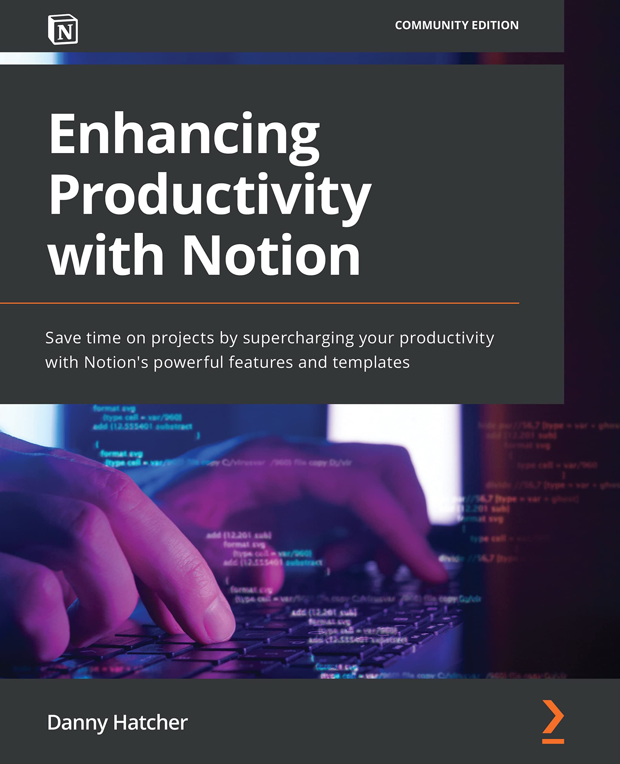 Enhancing Productivity with Notion: Save time on projects by supercharging your productivity ...