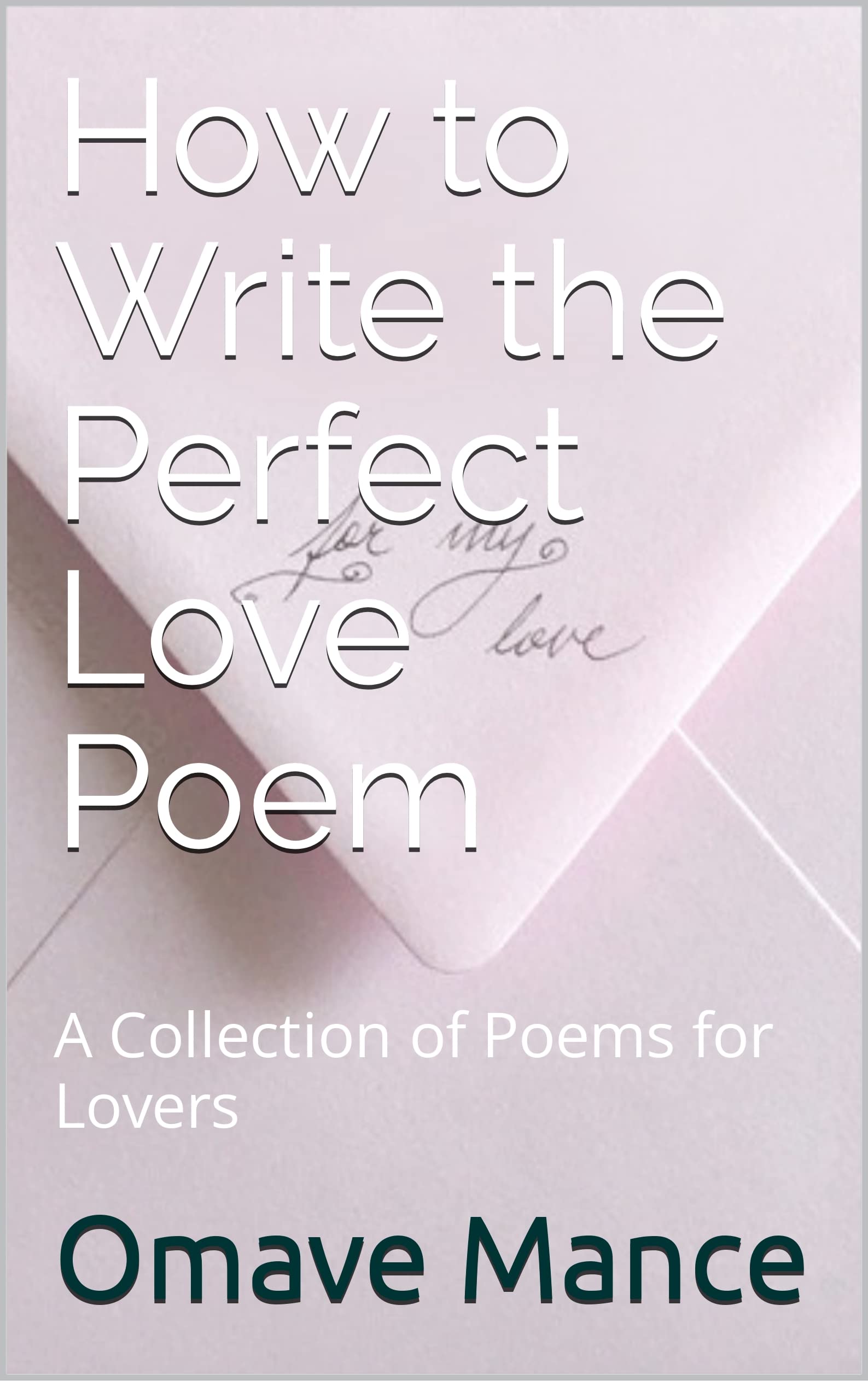 How to Write the Perfect Love Poem: A Collection of Poems for Lovers by ...