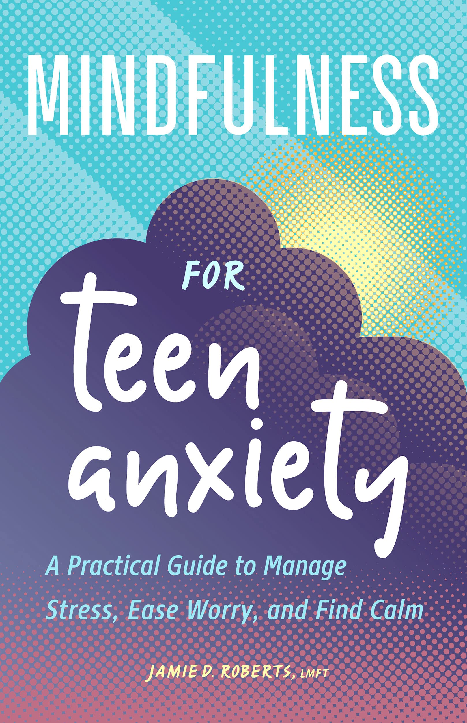 Mindfulness for Teen Anxiety: A Practical Guide to Manage Stress, Ease ...