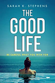 The Good Life by Sarah K. Stephens | Goodreads