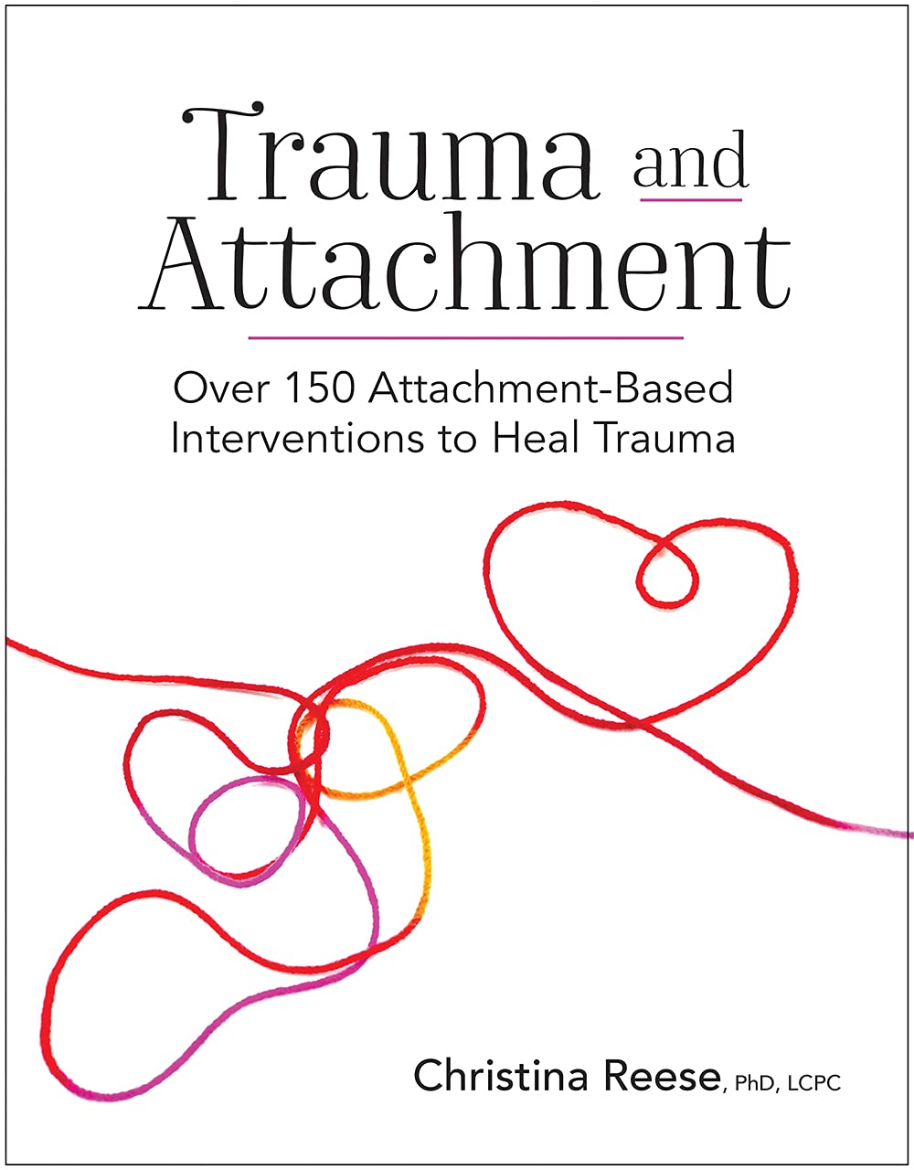 Trauma and Attachment: Over 150 Attachment-Based Interventions to Heal ...