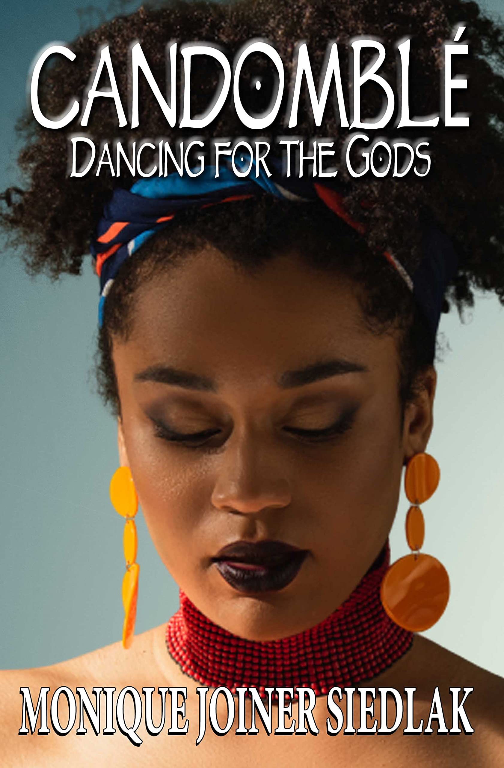 Candomblé: Dancing for the Gods by Monique Joiner Siedlak | Goodreads