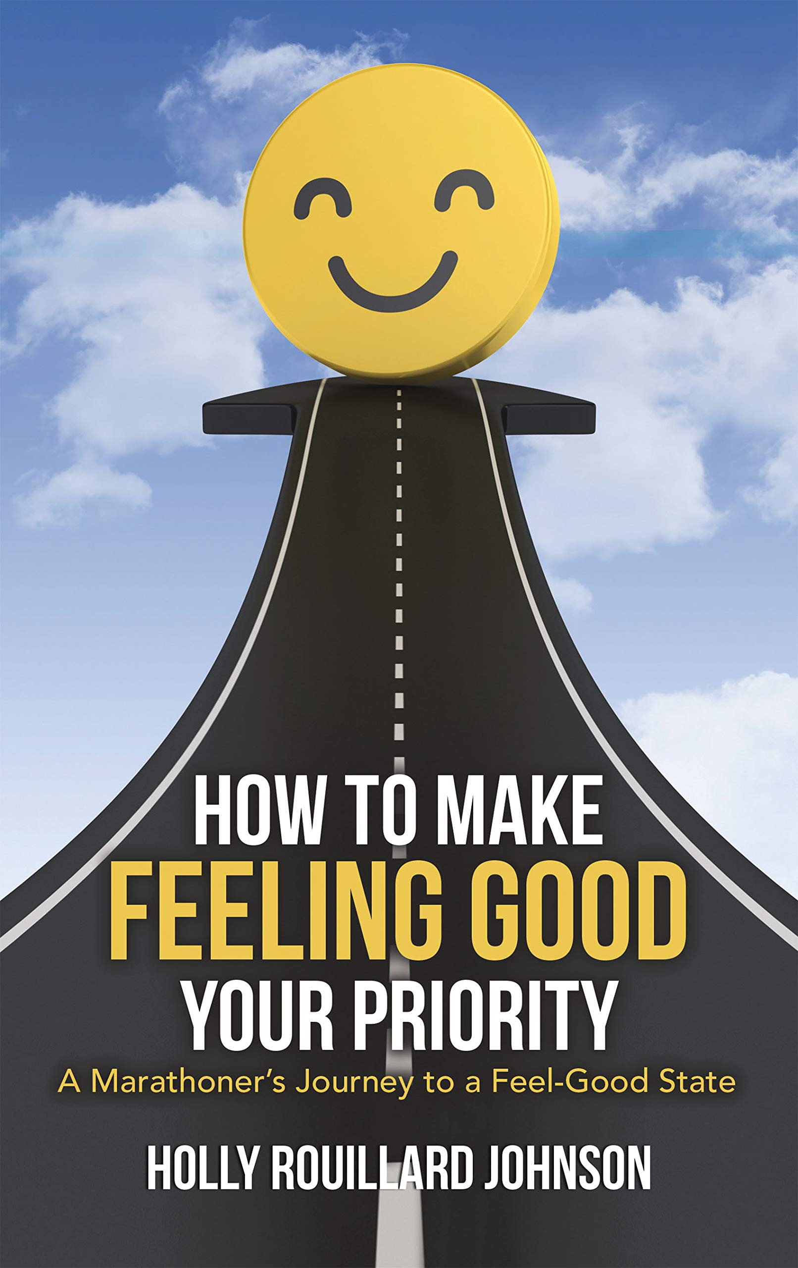 How to Make Feeling Good Your Priority: A Marathoner’s Journey to a ...