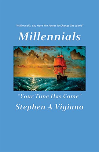 Millennials Your Time Has Come by Stephen A. Vigiano | Goodreads