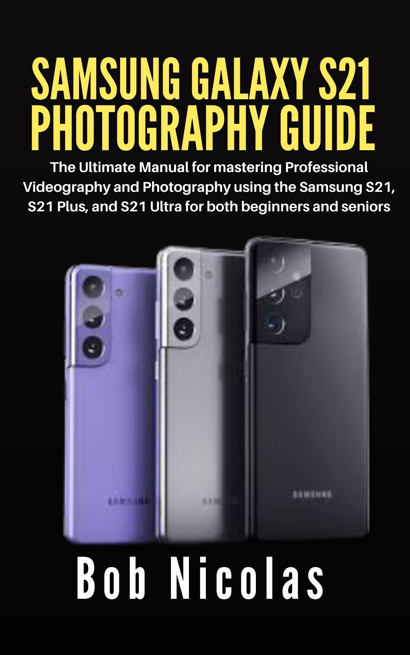 SAMSUNG GALAXY S21 PHOTOGRAPHY GUIDE: The Ultimate Manual for mastering ...