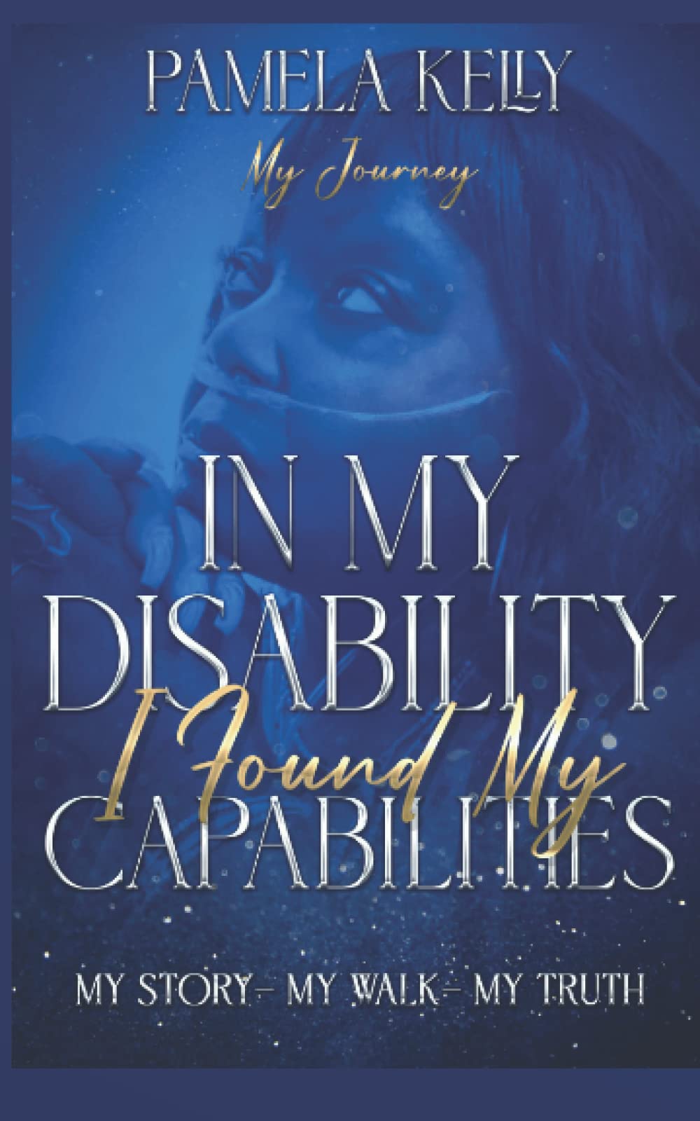 In My Disability I Found My Capabilities: MY WALK. MY STORY. MY TRUTH ...