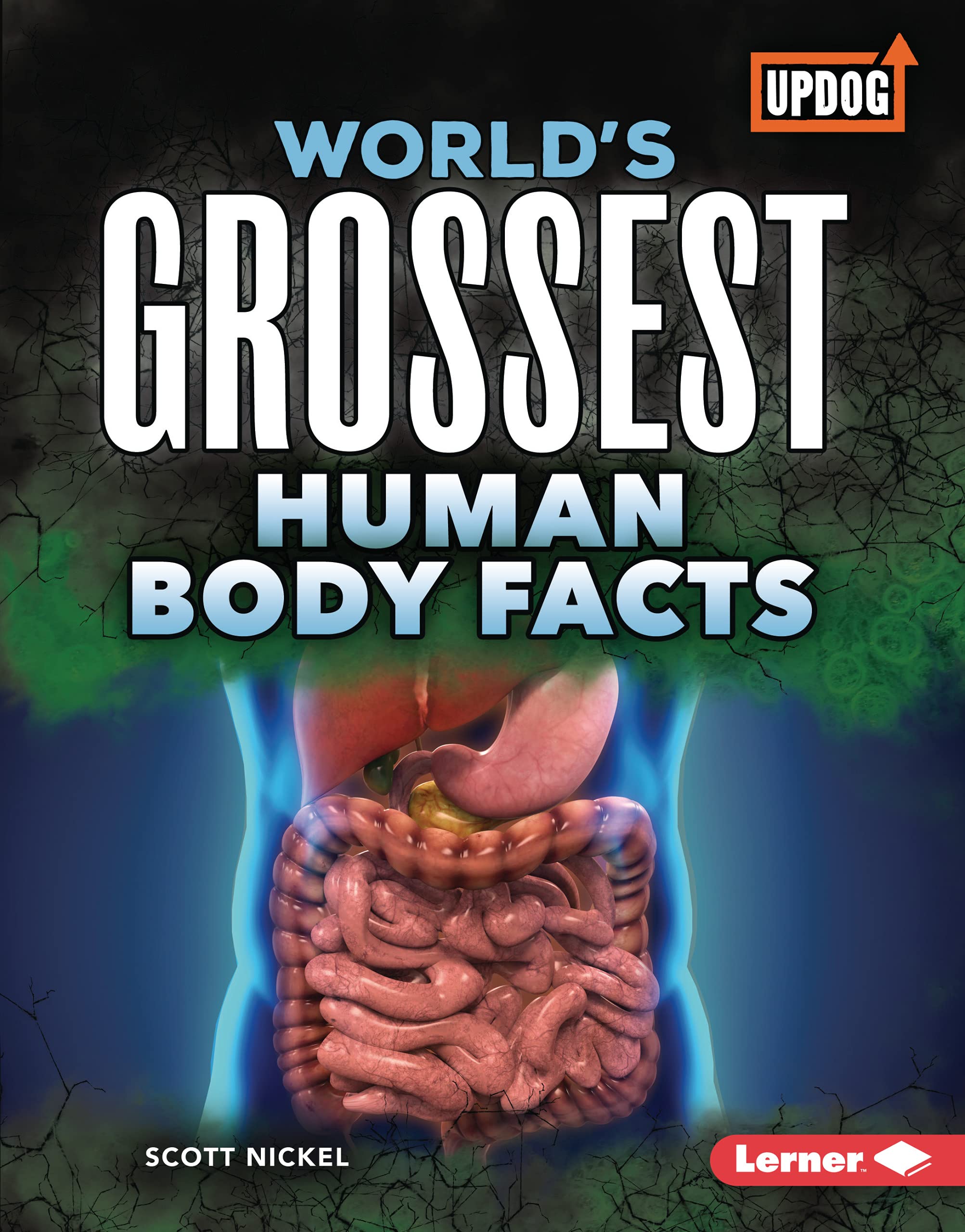World's Grossest Human Body Facts (World's Grossest by Scott Nickel ...