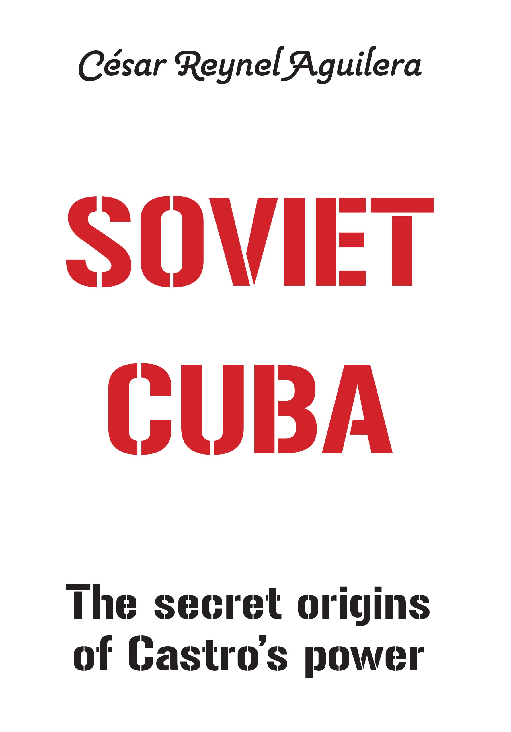 Soviet Cuba: The secret origins of Castro's Power by Cesar Reynel ...