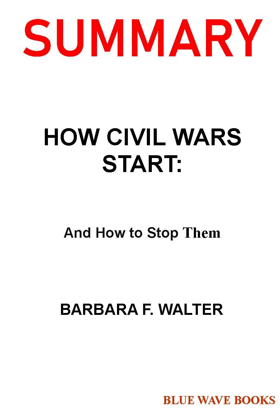 SUMMARY: HOW CIVIL WARS START: And How to Stop Them BY BARBARA F. WALTER by Blueprint Books ...