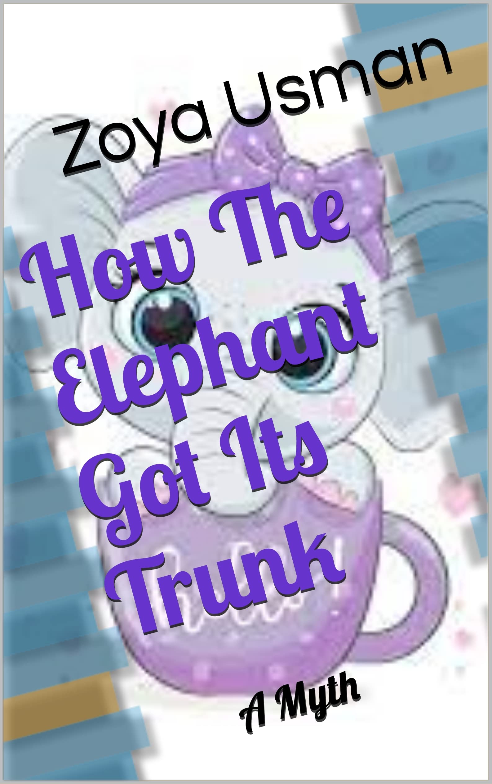 How The Elephant Got Its Trunk: A Myth by Zoya Usman | Goodreads