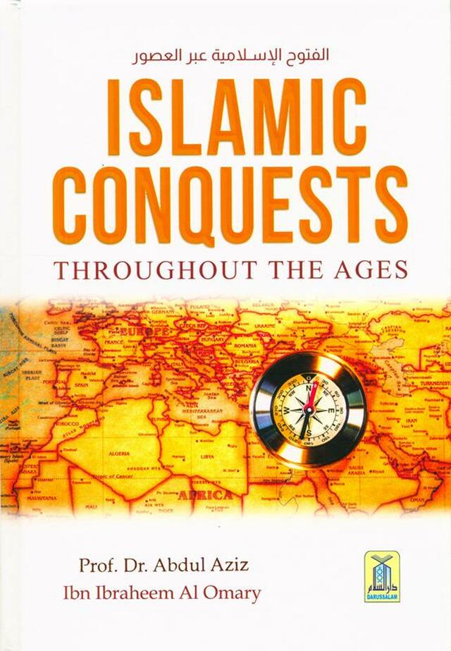 Islamic Conquests Throughout the Ages by Abdul Aziz Ibn Ibraheem Al ...